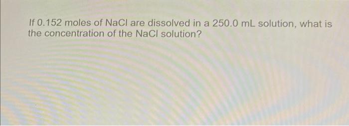 Solved If 0.152 moles of NaCl are dissolved in a 250.0 mL | Chegg.com
