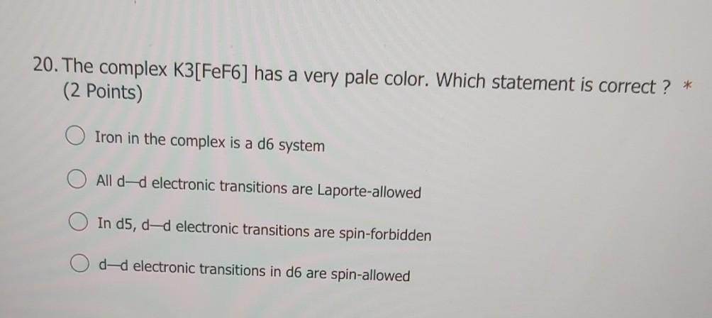 Solved 20. The complex K3[FeF6] has a very pale color. Which | Chegg.com