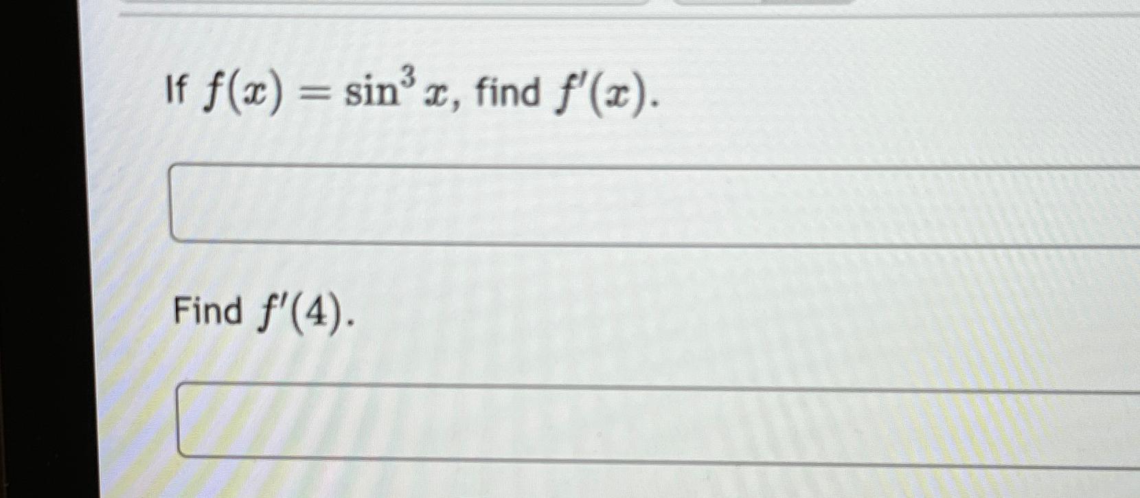 Solved If f(x)=sin3x, ﻿find f'(x).Find f'(4). | Chegg.com