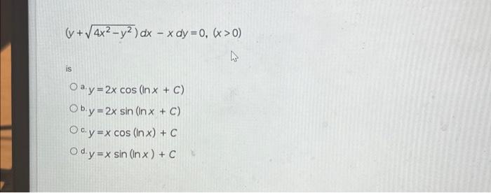 Solved (y+4x2−y2)dx−xdy=0,(x>0) is a. y=2xcos(lnx+C) b. | Chegg.com