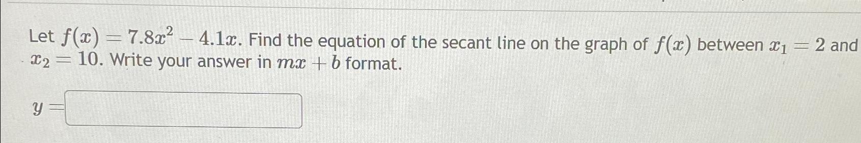 Solved Let f(x)=7.8x2-4.1x. ﻿Find the equation of the secant | Chegg.com