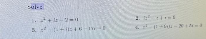Solved Solve 1. z2+iz−2=0 2. iz2−z+i=0 3. z2−(1+i)z+6−17i=0 | Chegg.com