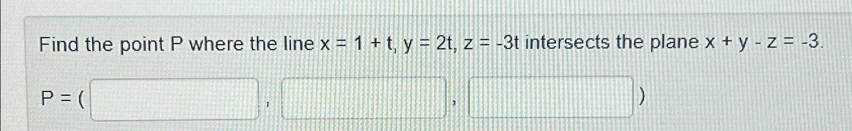Solved Find the point P ﻿where the line x=1+t,y=2t,z=-3t | Chegg.com