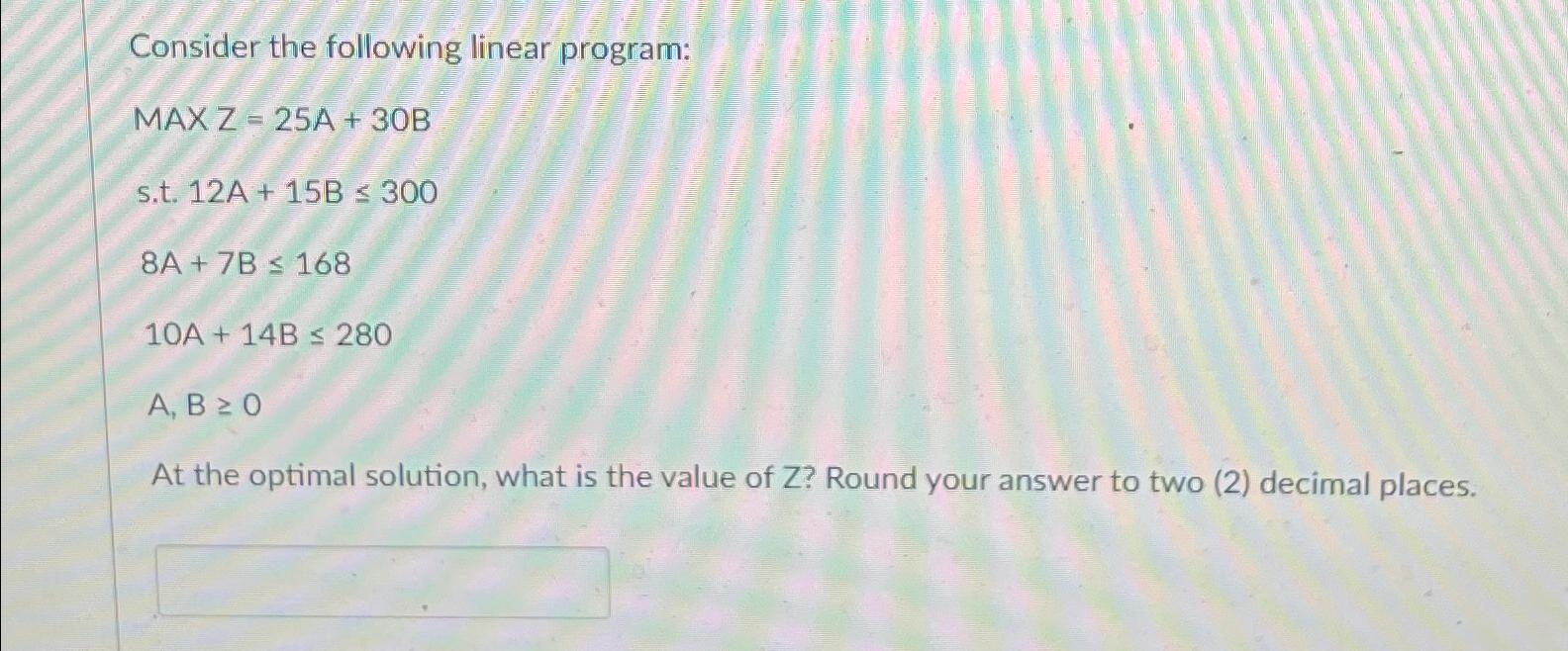 Solved Consider the following linear program:MAxZ=25A+30B | Chegg.com Solved Consider the following linear program:MAxZ=25A+30B | Chegg.com