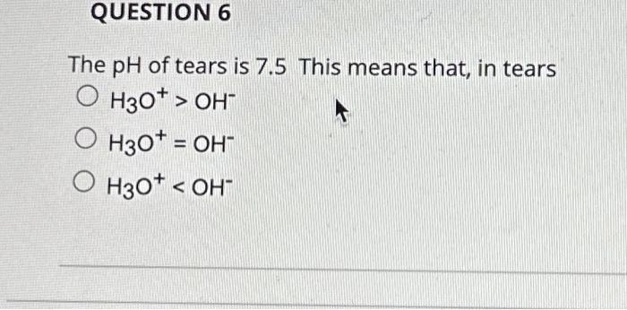 Solved QUESTION 6 The pH of tears is 7.5 This means that, in | Chegg.com