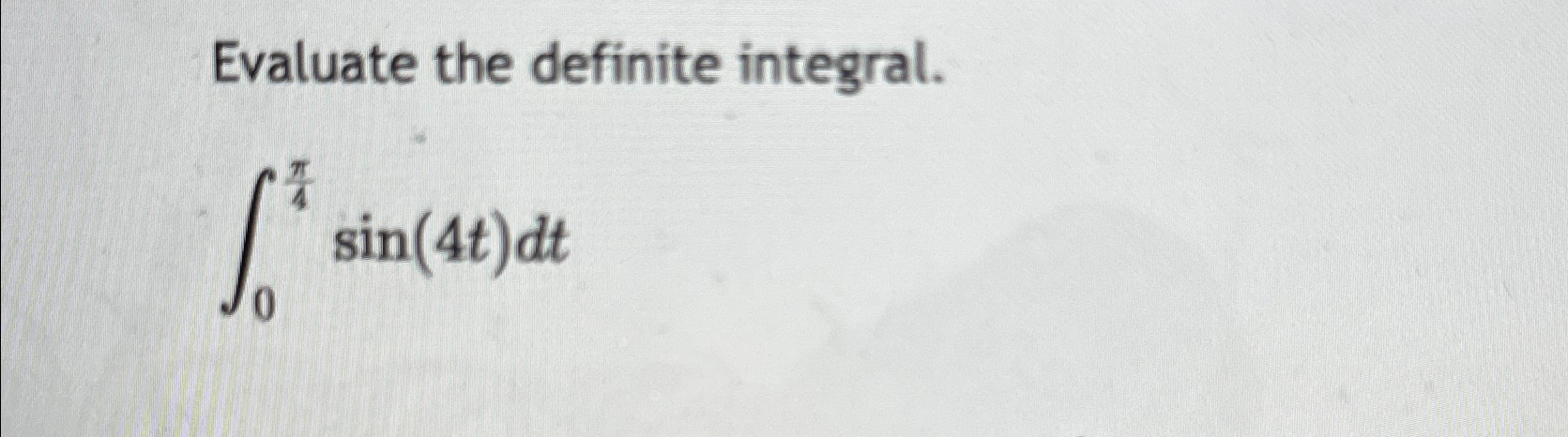 Solved Evaluate the definite integral.∫0π4sin(4t)dt | Chegg.com