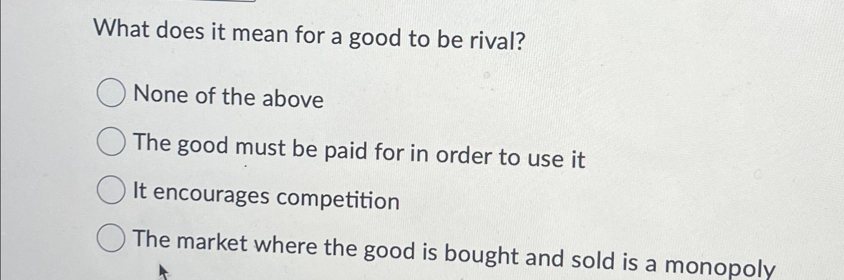 Solved What does it mean for a good to be rival?None of the | Chegg.com