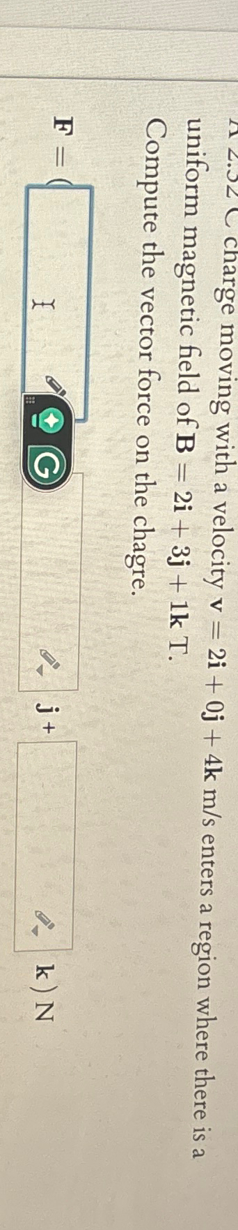 Solved charge moving with a velocity v=2i+0j+4kms ﻿enters a | Chegg.com