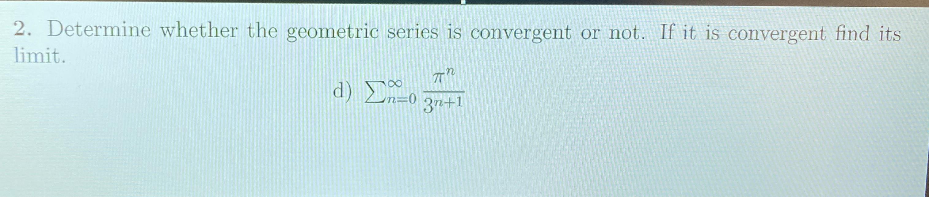 Solved Determine whether the geometric series is convergent | Chegg.com