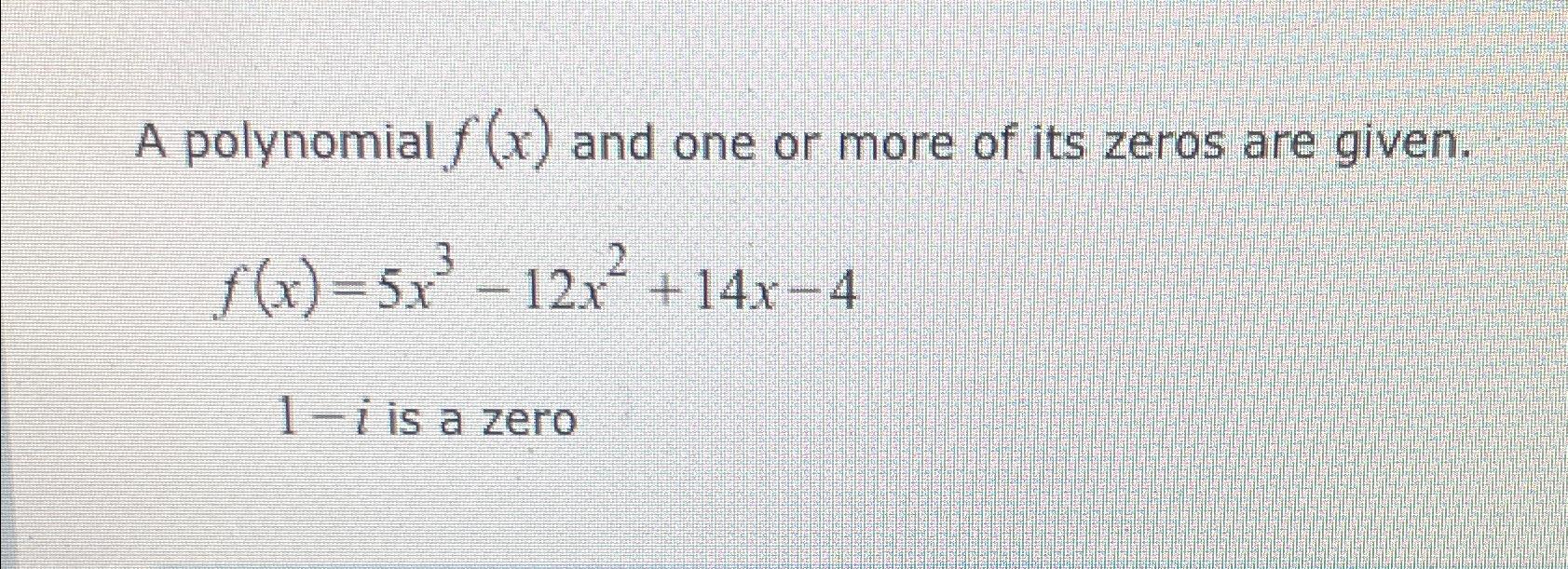 Solved A polynomial f(x) ﻿and one or more of its zeros are | Chegg.com