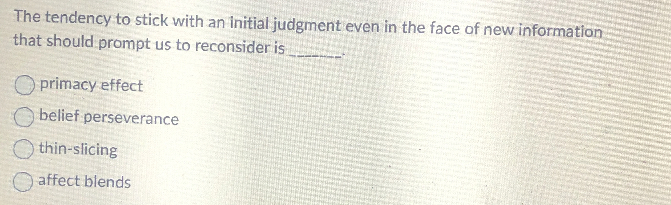 Solved The tendency to stick with an initial judgment even | Chegg.com