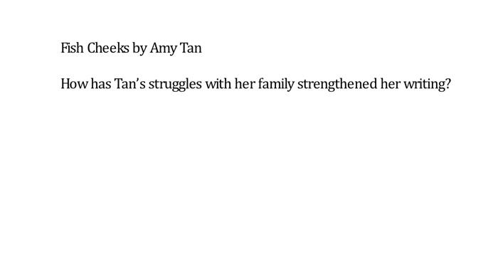 Fish Cheeks by Amy Tan How has Tan's struggles with | Chegg.com