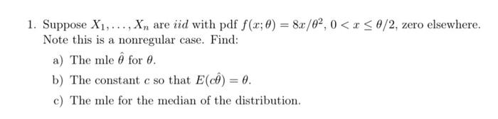 Solved 1. Suppose X1,…,Xn are iid with pdf f(x;θ)=8x/θ2,0 | Chegg.com