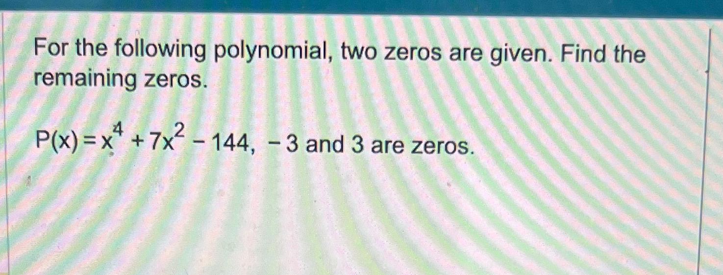Solved For the following polynomial, two zeros are given. | Chegg.com