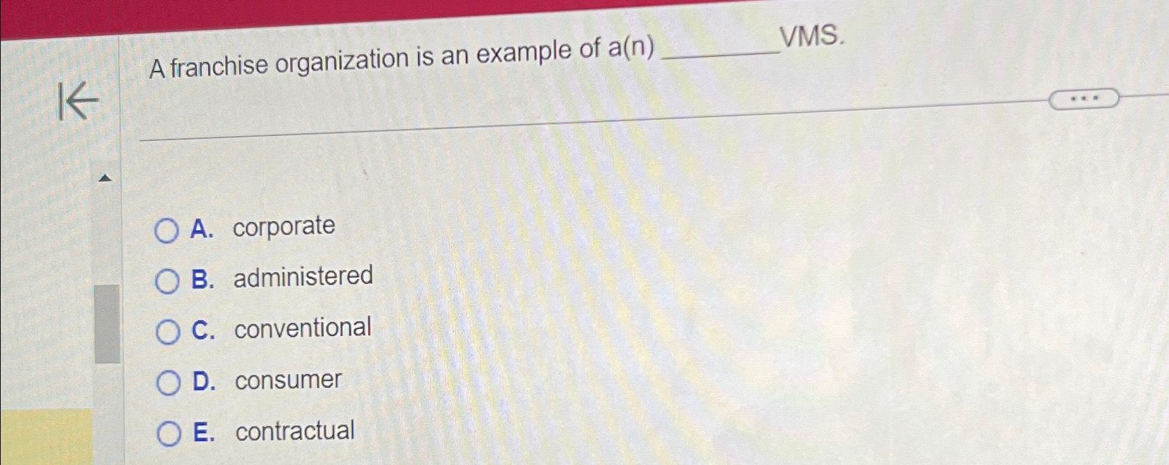 Solved A franchise organization is an example of a(n)VMS.A. | Chegg.com