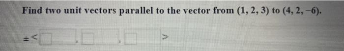 Solved Find two unit vectors parallel to the vector from (1, | Chegg.com