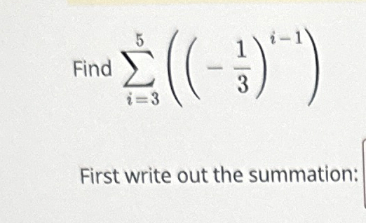Solved Find ∑i=35((-13)i-1)First write out the summation: | Chegg.com