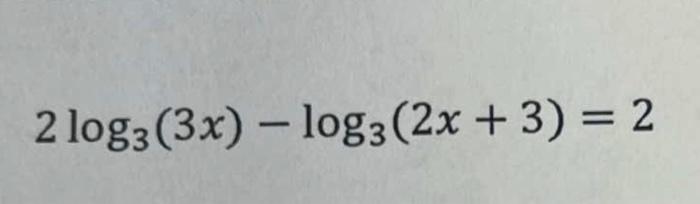 Solved 2 log3 (3x) – log3(2x + 3) = 2 | Chegg.com