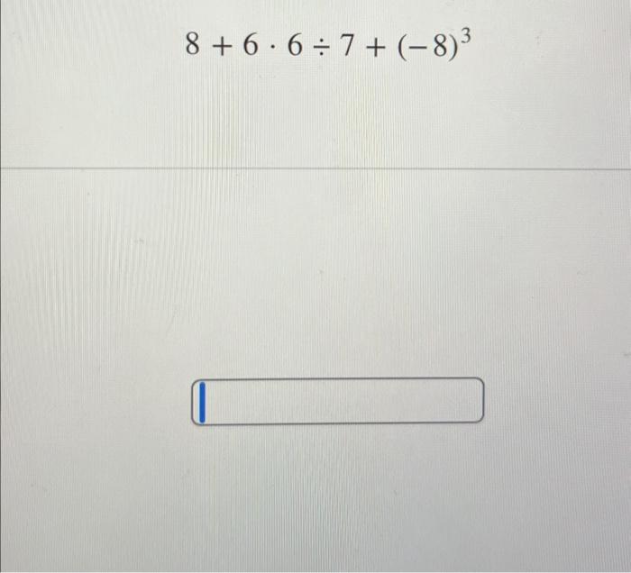 Solved 8+6⋅6÷7+(−8)3 | Chegg.com