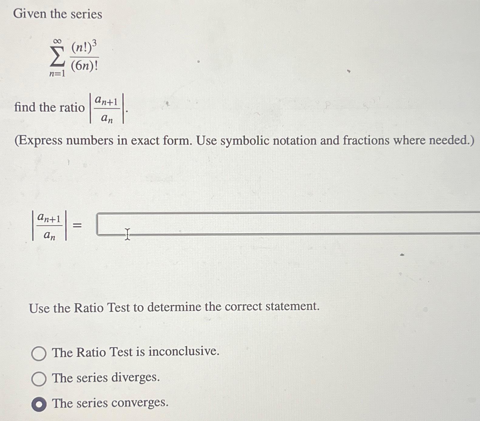 Solved Given the series∑n=1∞(n!)3(6n)!find the ratio | Chegg.com