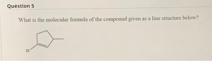 Solved Question 5 What is the molecular formula of the | Chegg.com