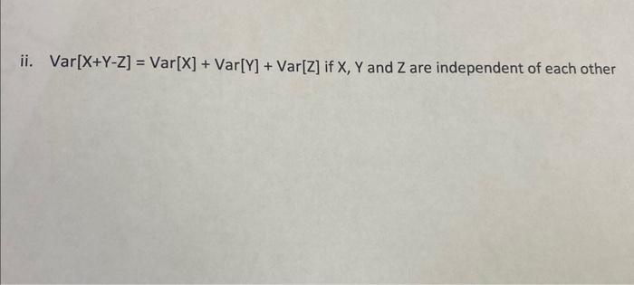 Solved ii. Var[X+Y−Z]=Var[X]+Var[Y]+Var[Z] if X,Y and Z are | Chegg.com