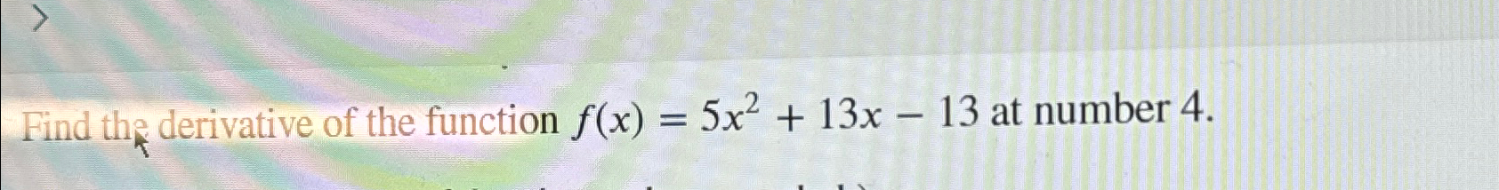 Solved Find the derivative of the function f(x)=5x2+13x-13 | Chegg.com