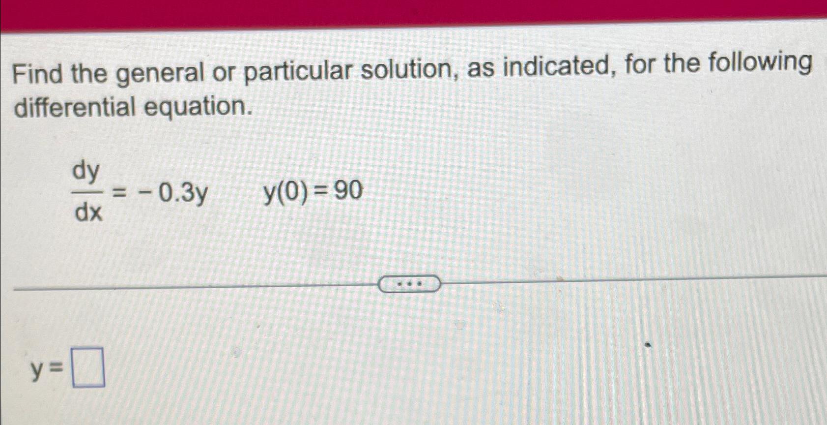 Solved Find the general or particular solution, as | Chegg.com