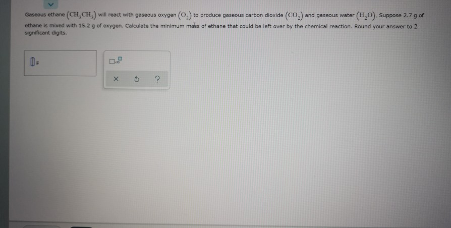 Solved Gaseous ethane (CHCH,) will react with gaseous oxygen | Chegg.com