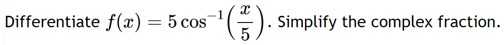 Solved Differentiate f(x)=5cos-1(x5). ﻿Simplify the complex | Chegg.com