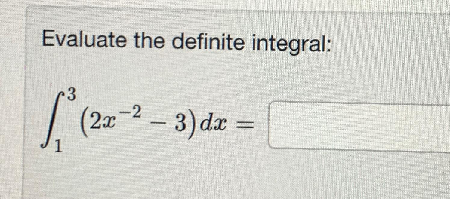 Solved Evaluate the definite integral:∫13(2x-2-3)dx= | Chegg.com