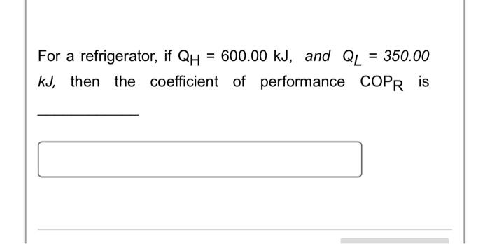 Solved For a refrigerator, if QH = 600.00 kJ, and QL = | Chegg.com