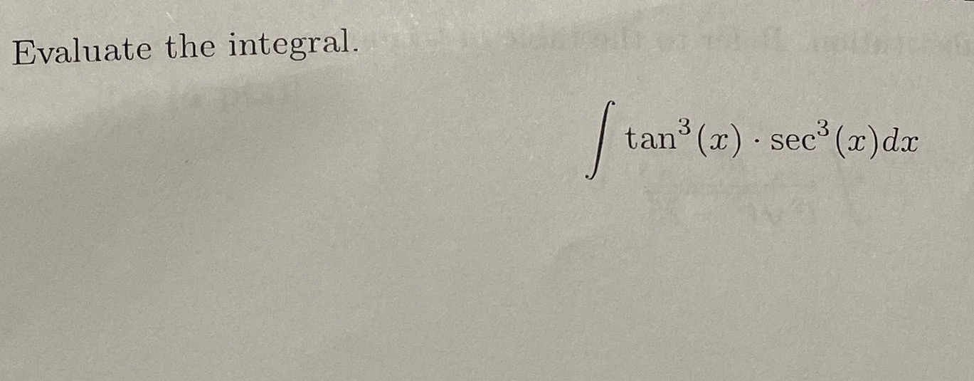 Solved Evaluate the integral.∫﻿﻿tan3(x)*sec3(x)dx | Chegg.com