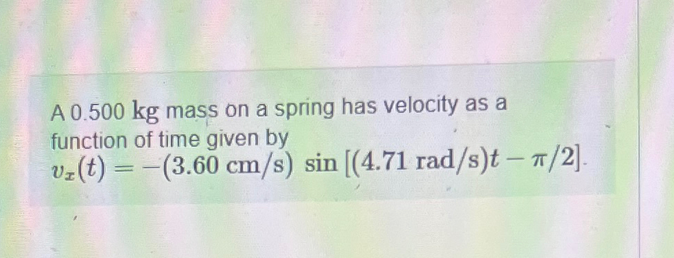 Solved A 0.500kg ﻿mass on a spring has velocity as a | Chegg.com