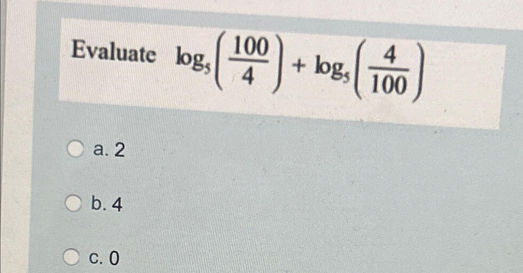 Solved Evaluate log5(1004)+log5(4100)a. 2b. 4c. 0 | Chegg.com