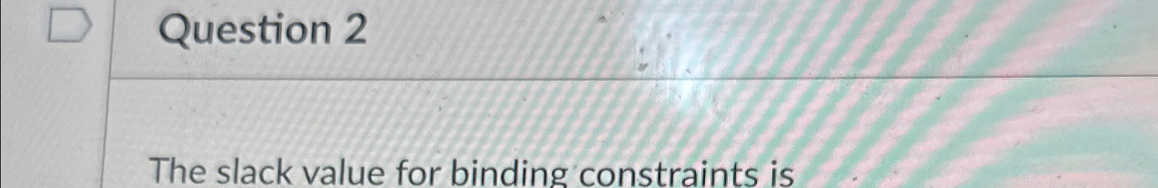Solved Question 2The slack value for binding constraints is | Chegg.com
