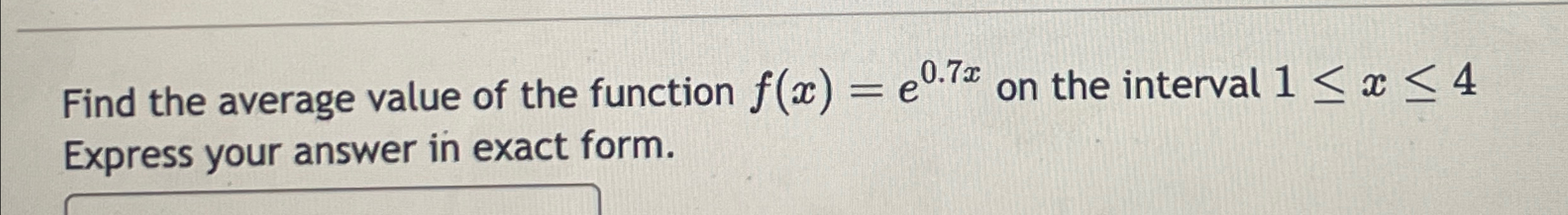 Solved Find the average value of the function f(x)=e0.7x ﻿on | Chegg.com