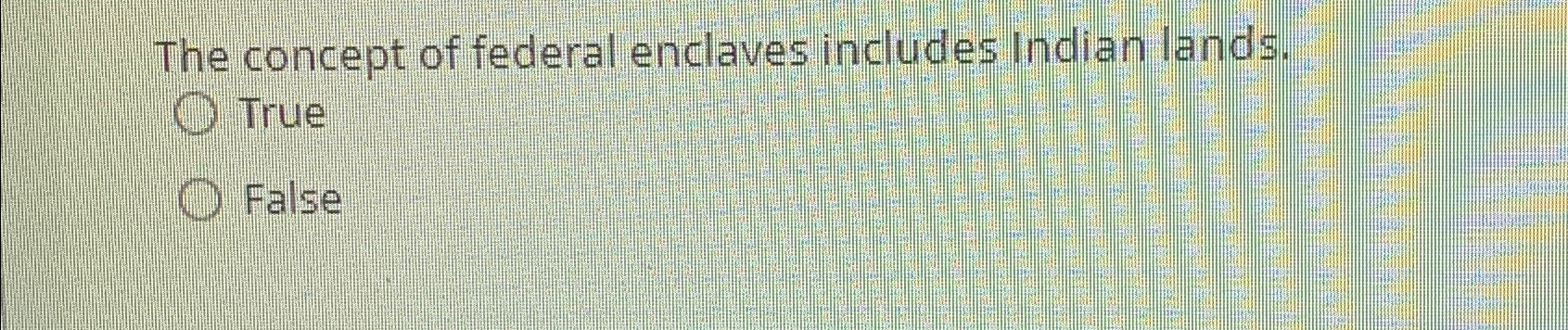 Solved The concept of federal enclaves includes Indian | Chegg.com