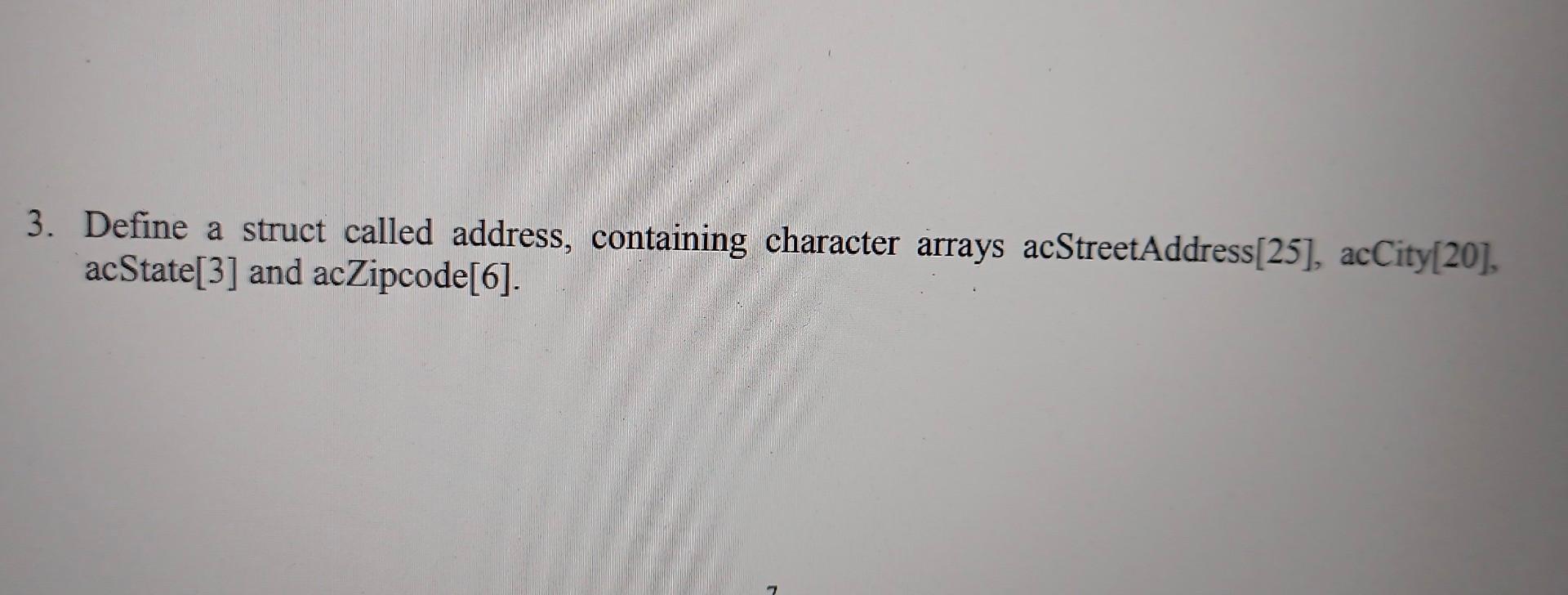 Solved 3. Define a struct called address, containing | Chegg.com