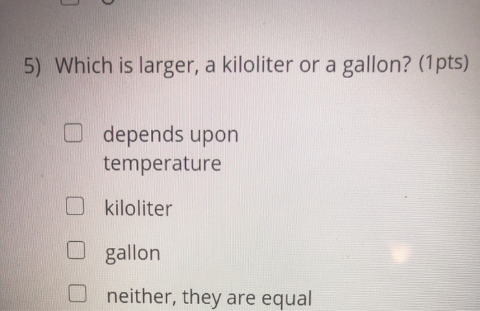 Solved 5) Which is larger, a kiloliter or a gallon? (1 pts) | Chegg.com