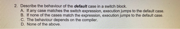 Solved 2. Describe the behaviour of the default case in a | Chegg.com
