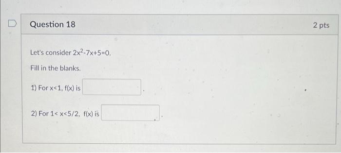 Solved Question 18 2 pts Let's consider 2x2-7x+5=0. Fill in | Chegg.com
