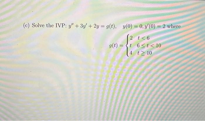 Solved (c) Solve the IVP: y′′+3y′+2y=g(t),y(0)=0,y′(0)=2 | Chegg.com