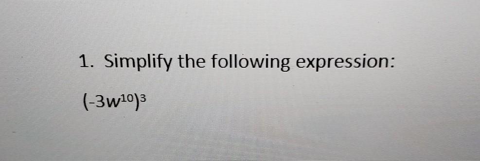 Solved 1. Simplify the following expression: (−3w10)3 | Chegg.com