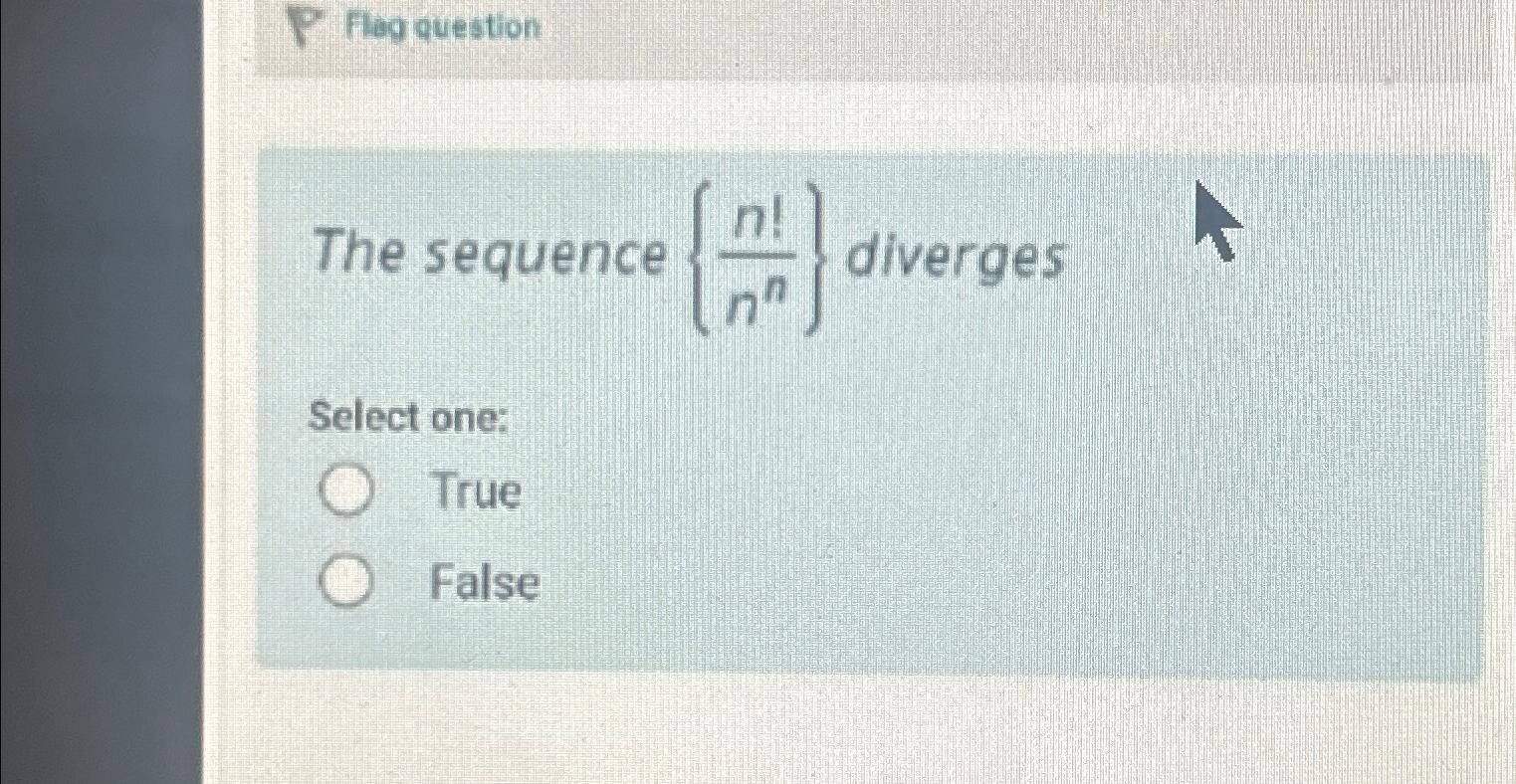 Solved Fleg questionThe sequence {n!nn} ﻿divergesSelect | Chegg.com
