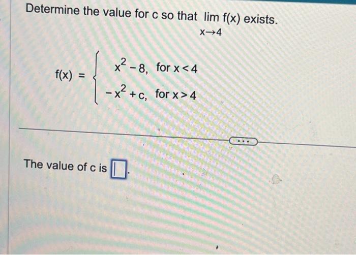 Solved Determine the value for c so that limx→4f(x) exists. | Chegg.com