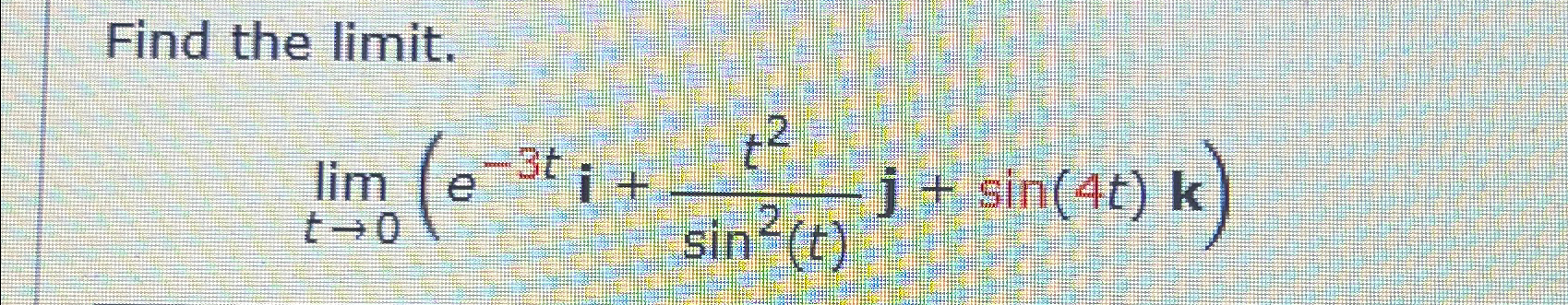 Solved Find the limit.limt→0(e-3ti+t2sin2(t)j+sin(4t)k) | Chegg.com