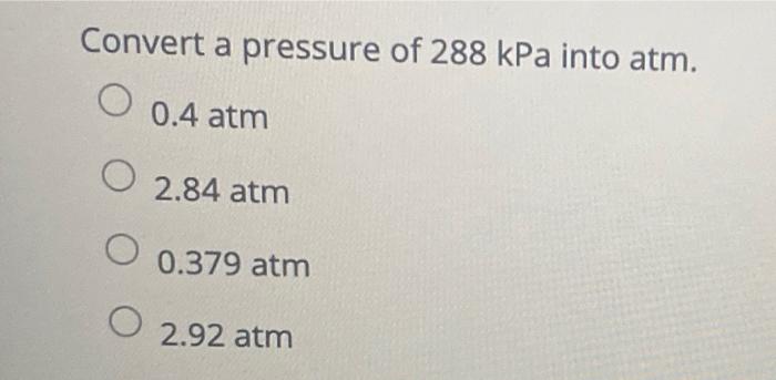 Solved Convert a pressure of 288 kPa into atm. 0.4 atm O O | Chegg.com
