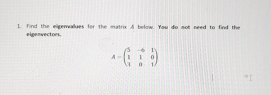 Solved 1. Find the eigenvalues for the matrix A below. You | Chegg.com