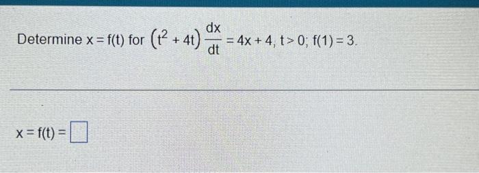 Solved Determine x=f(t) for (t2+4t)dtdx=4x+4,t>0;f(1)=3 | Chegg.com